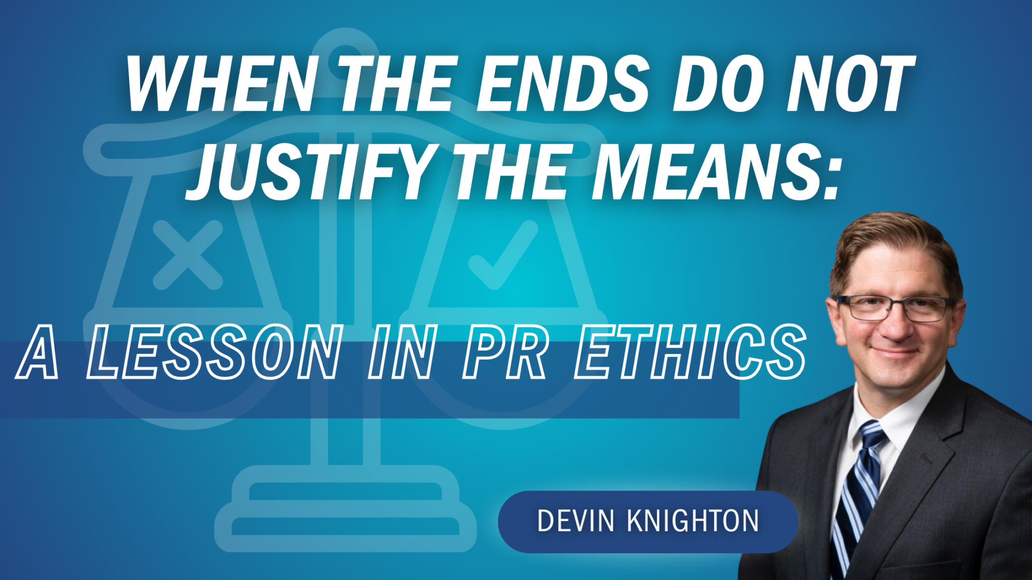 When the Ends Do Not Justify the Means: A Lesson in PR Ethics ...
